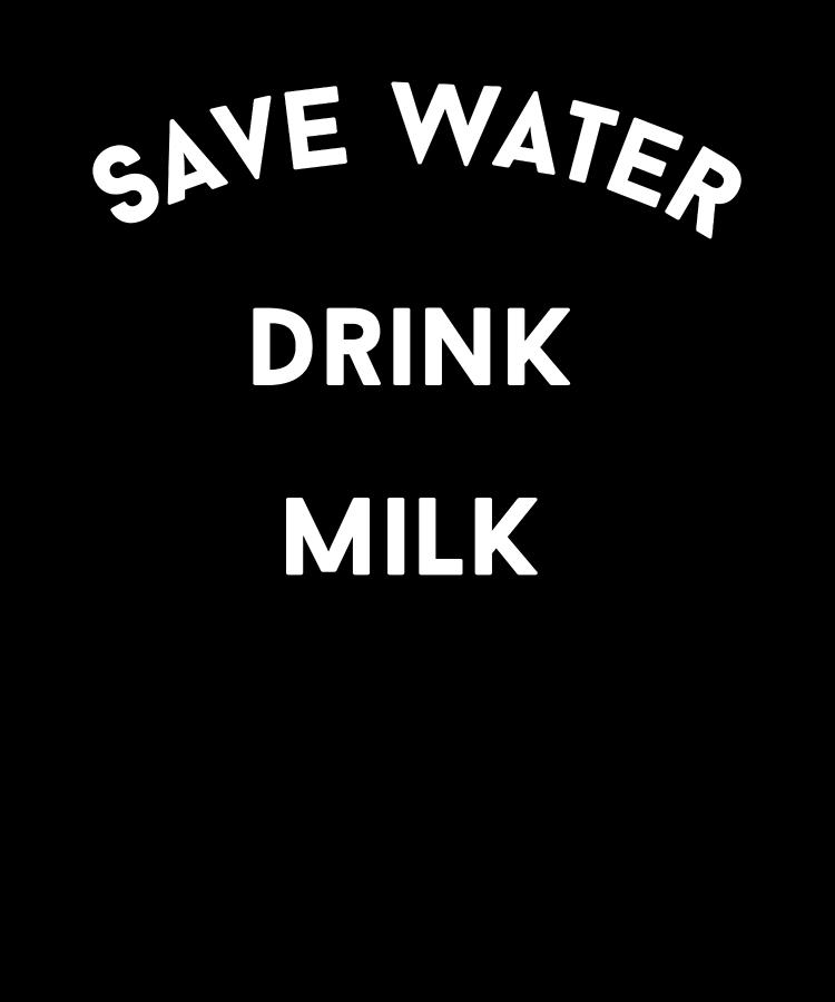 Funny Save Water Drink Milk Digital Art By Jane Keeper Pixels