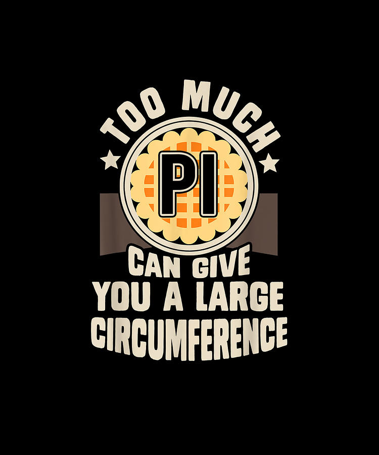 Funny Too Much Pi Or Pie Can Give You A Large Circumference Drawing By