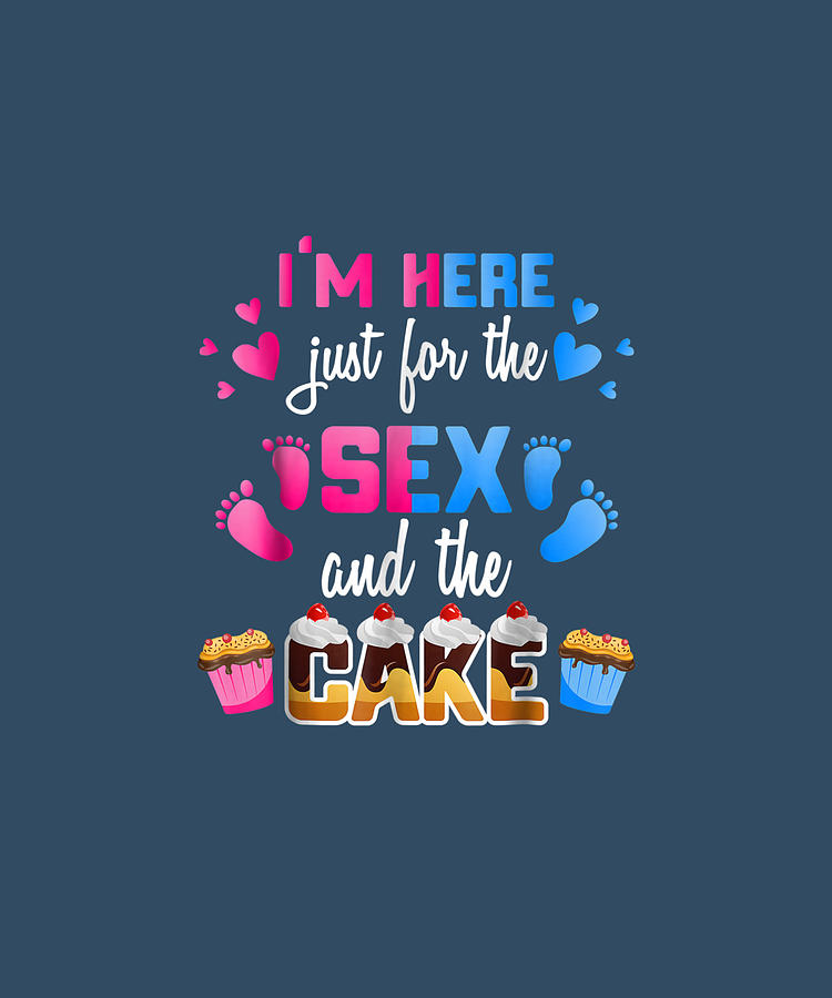 Gender Reveal Im Here Just For The Sex And The Cake Shirt Digital Art