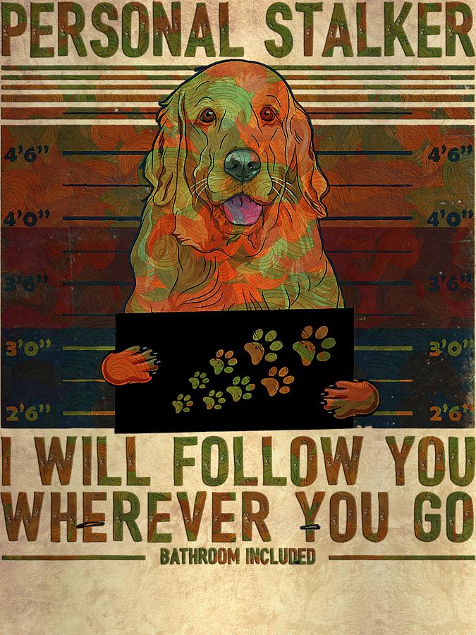 Golden Retriever Goldie Dog Personal stalker i will follow you Golden Retriever Lover Dog ...