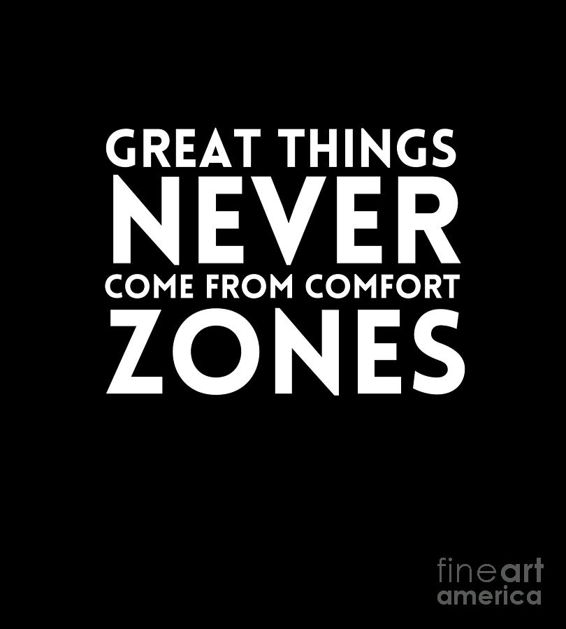 Great things never come from comfort zones Digital Art by Biawsome ...