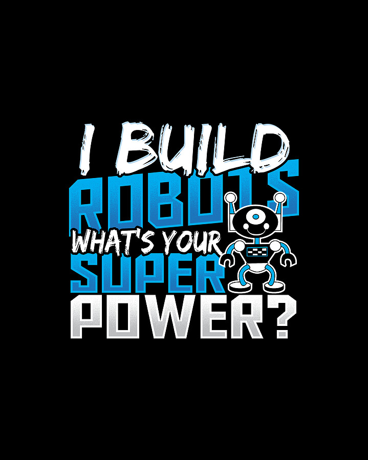 I Build Robots Whats Your Super Power Robotics Digital Art by ...