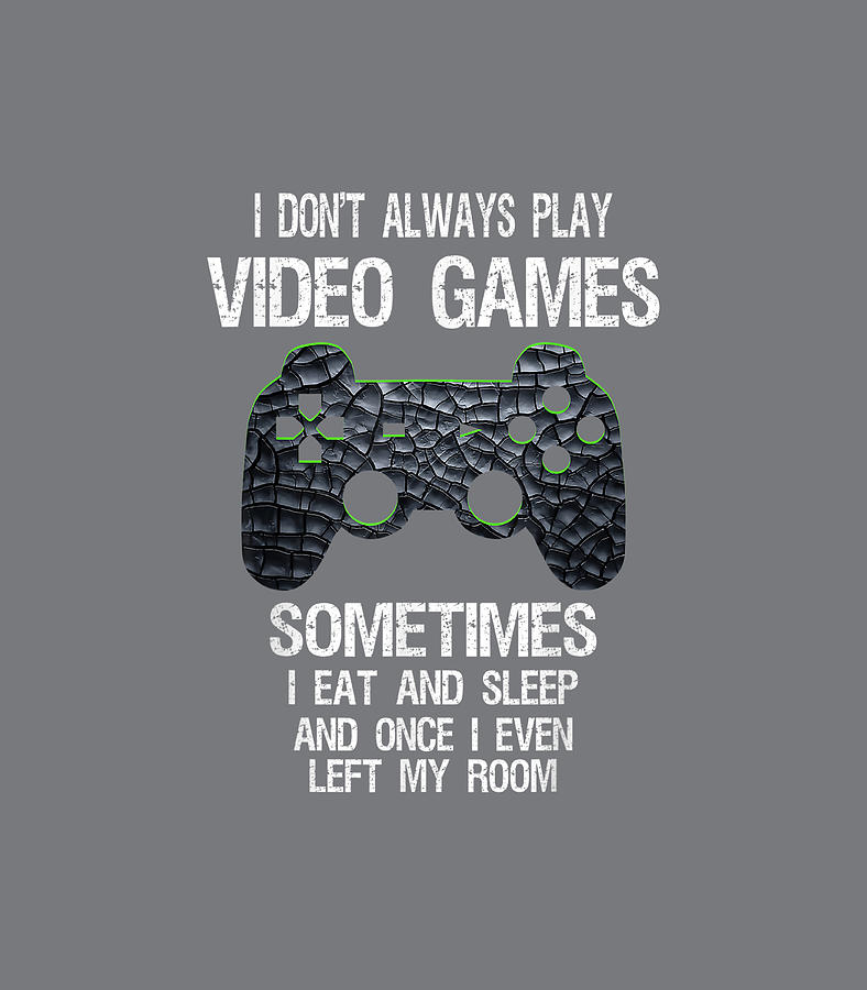 I Dont Always Play Video Games Funny Gamer Boys Digital Art by Che ...