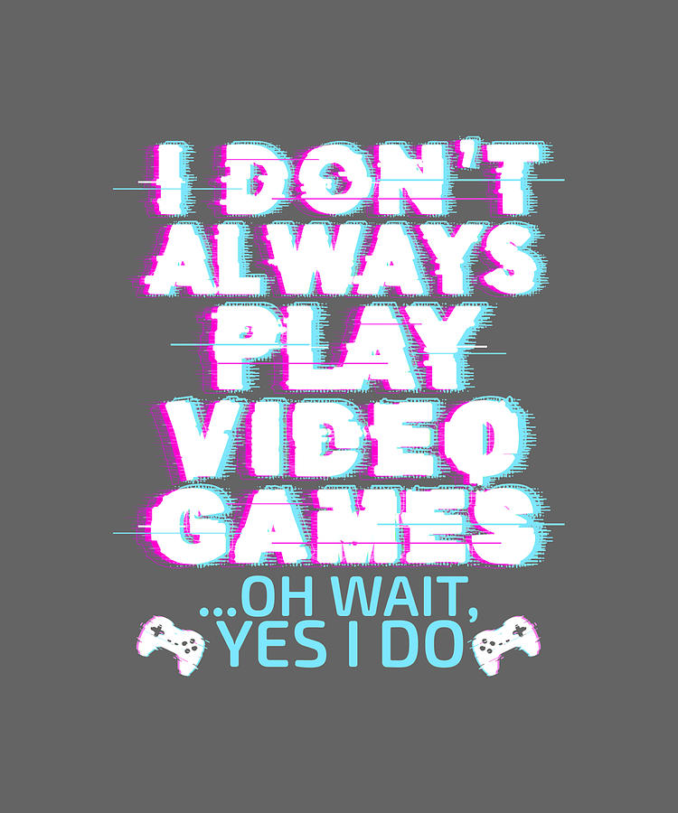 I Dont Always Play Video Games Oh Wait Yes I Do Painting by Tiffany ...