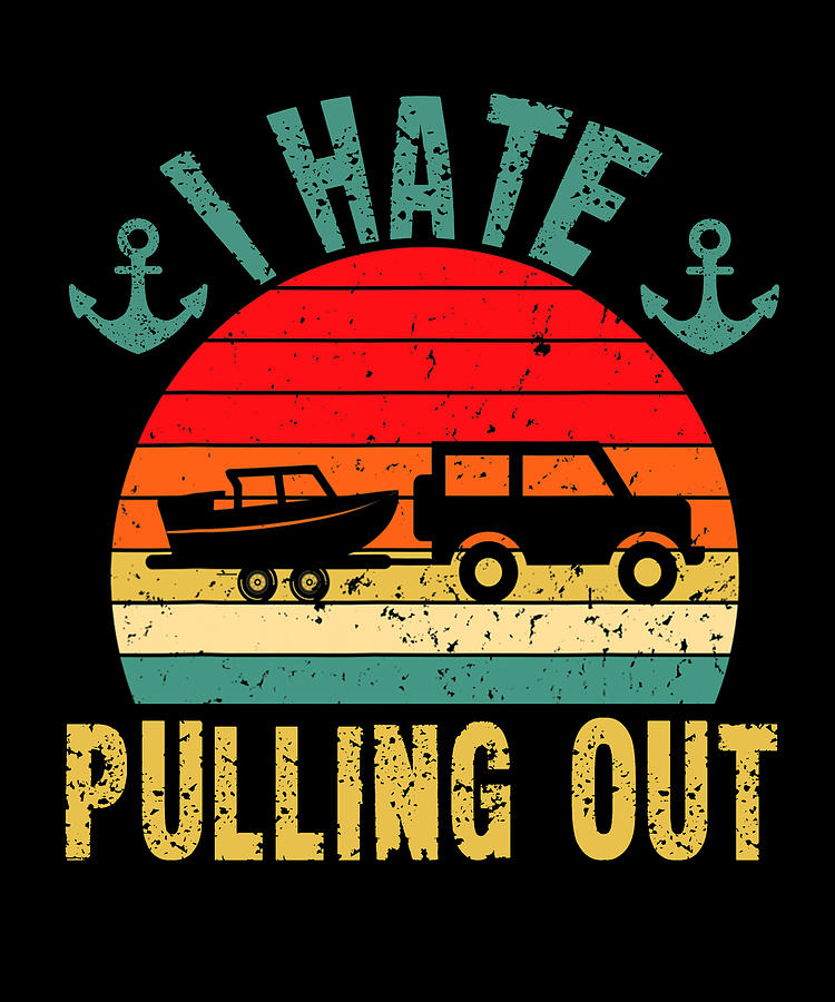 I Hate Pulling Out Retro Boating Boat Captain Digital Art By Albert Smith Fine Art America