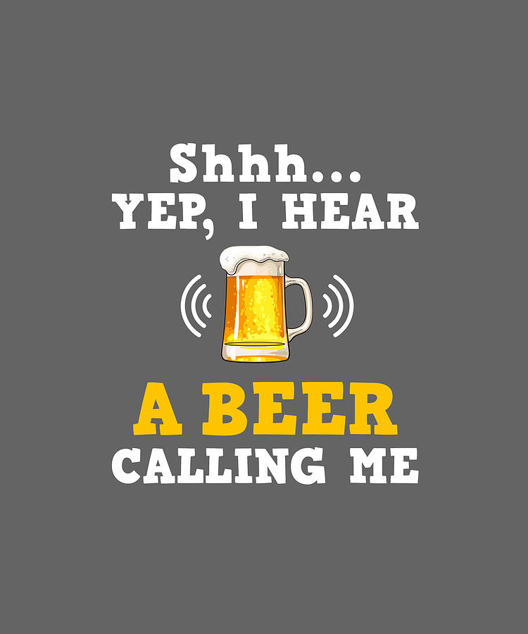 I Hear A Beer Calling Me Funny Beer Lovers Tshirt Digital Art By Felix