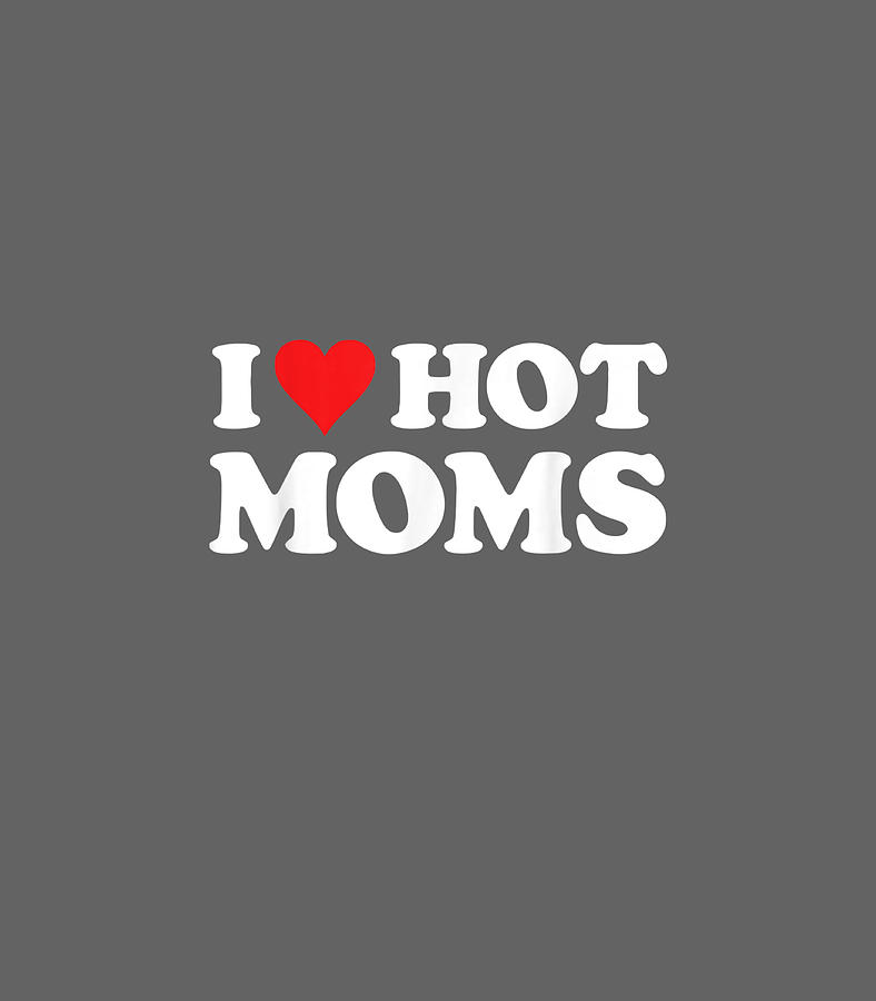 I Love Hot Moms Funny Red Heart Love Moms Digital Art By Yousaf Simra