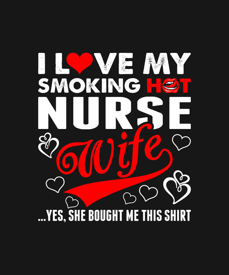 I Love My Smoking Hot Nurse Wife Digital Art By Tinh Tran Le Thanh