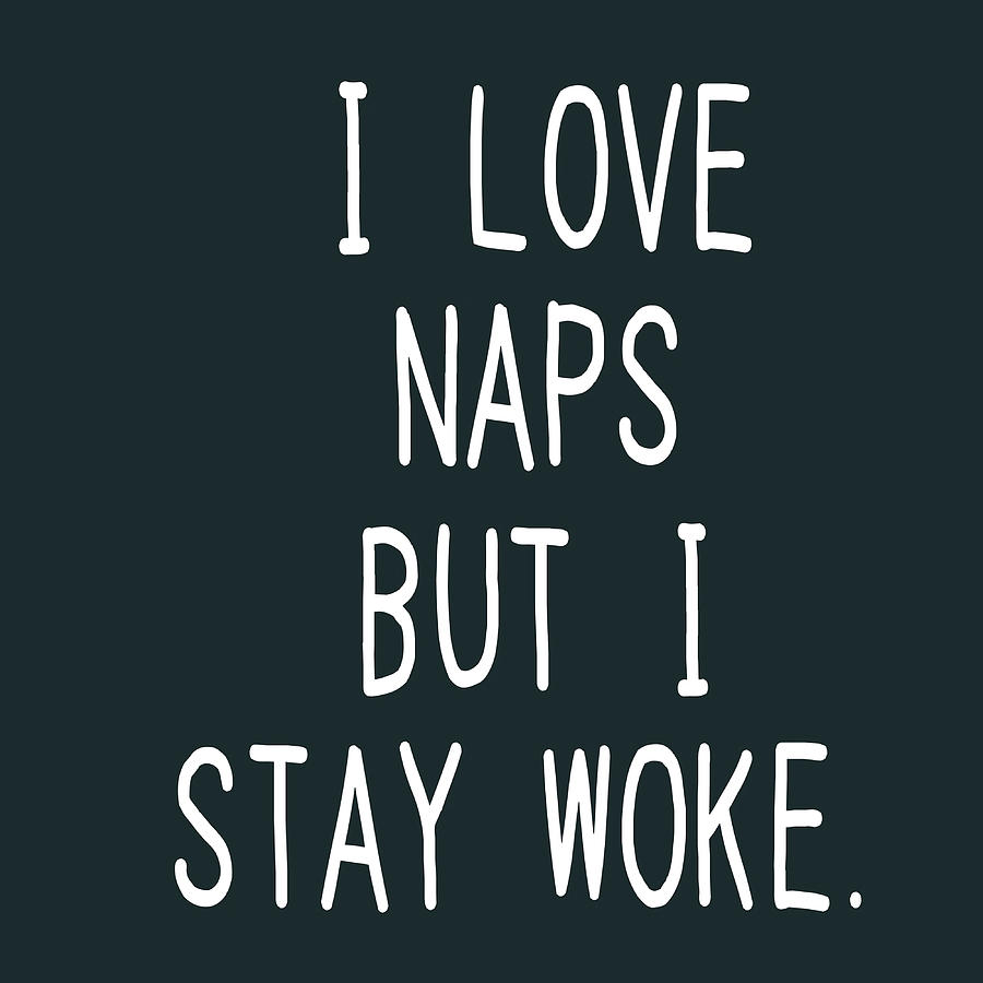 I LOVE NAPS BUT I STAY WOKE WHITE Poster gift Painting by Rose Hunt | Fine Art America