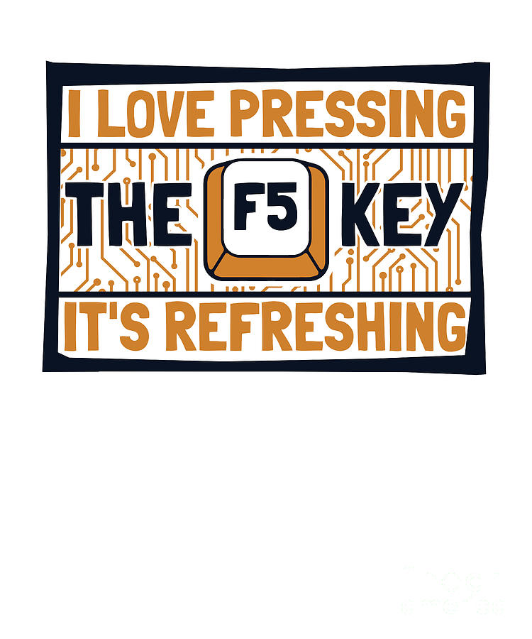 I Love Pressing The F5 Key It's Refreshing Administrator Digital Art by Graphics Lab - Pixels