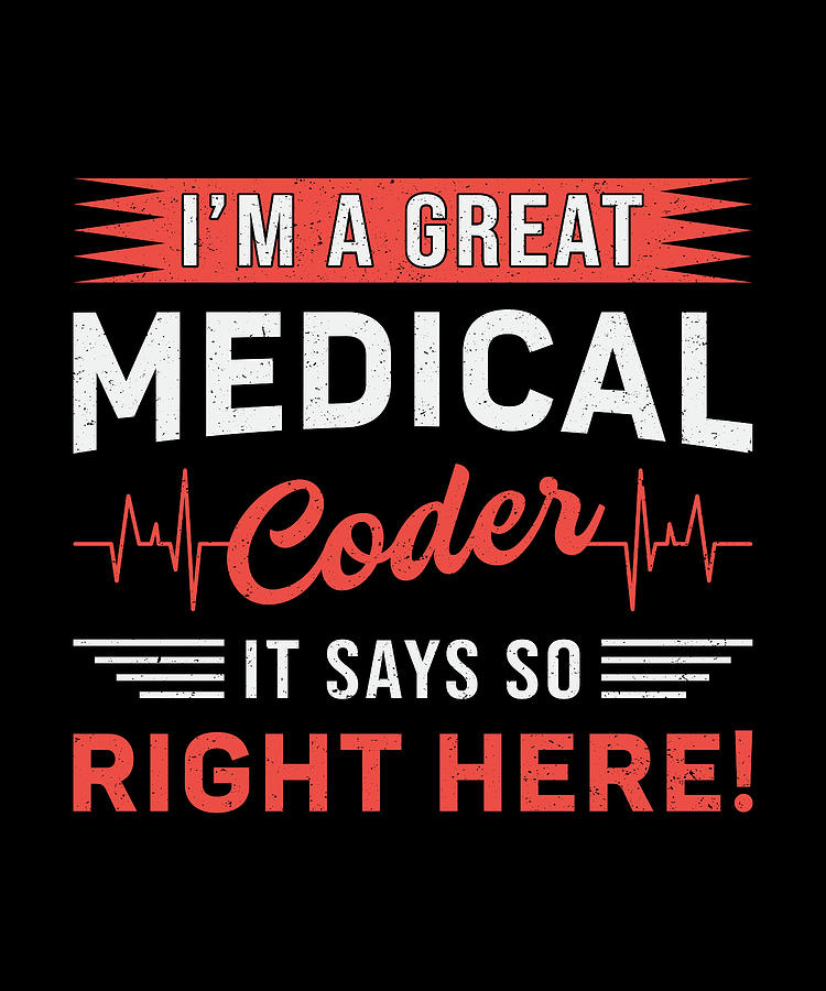 Im A Great Medical Coder Coding Icd Programmer Digital Art By Tshirtconcepts Marvin Poppe