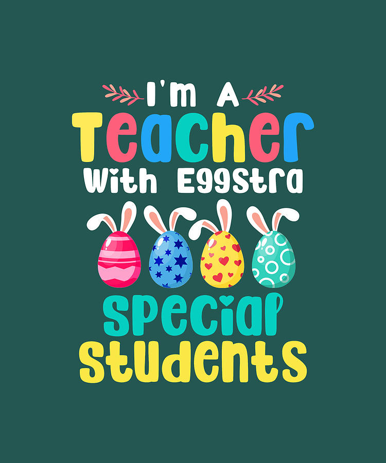 Im A Teacher With Eggstra Special Students Easter Teacher Digital Art ...