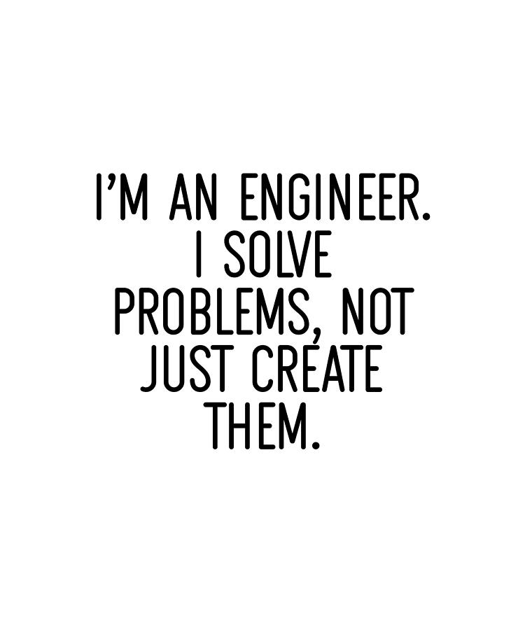 Im an engineer I solve problems not just create them funny gift Digital Art by Memesy Moo - Fine ...