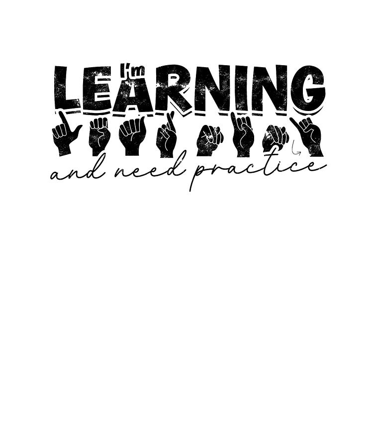I'm learning and need practice - sign language Digital Art by Anthony ...
