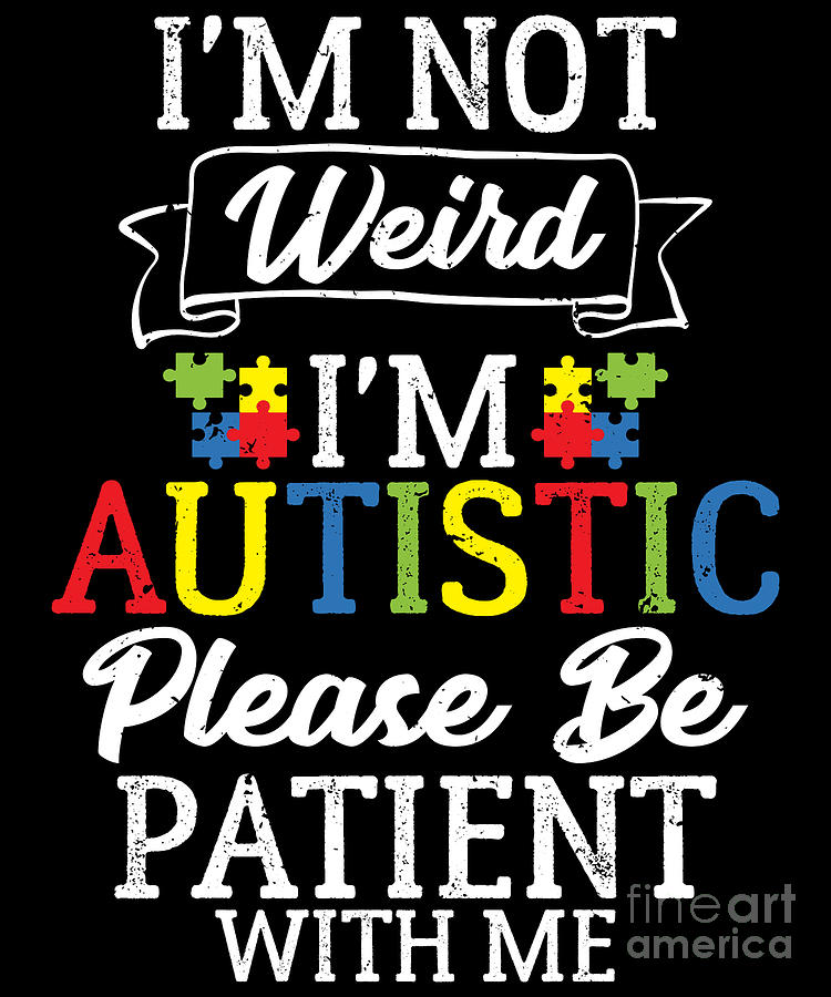 Im Not Weird Im Autistic Please Be Patient Digital Art By The Perfect Presents Fine Art America