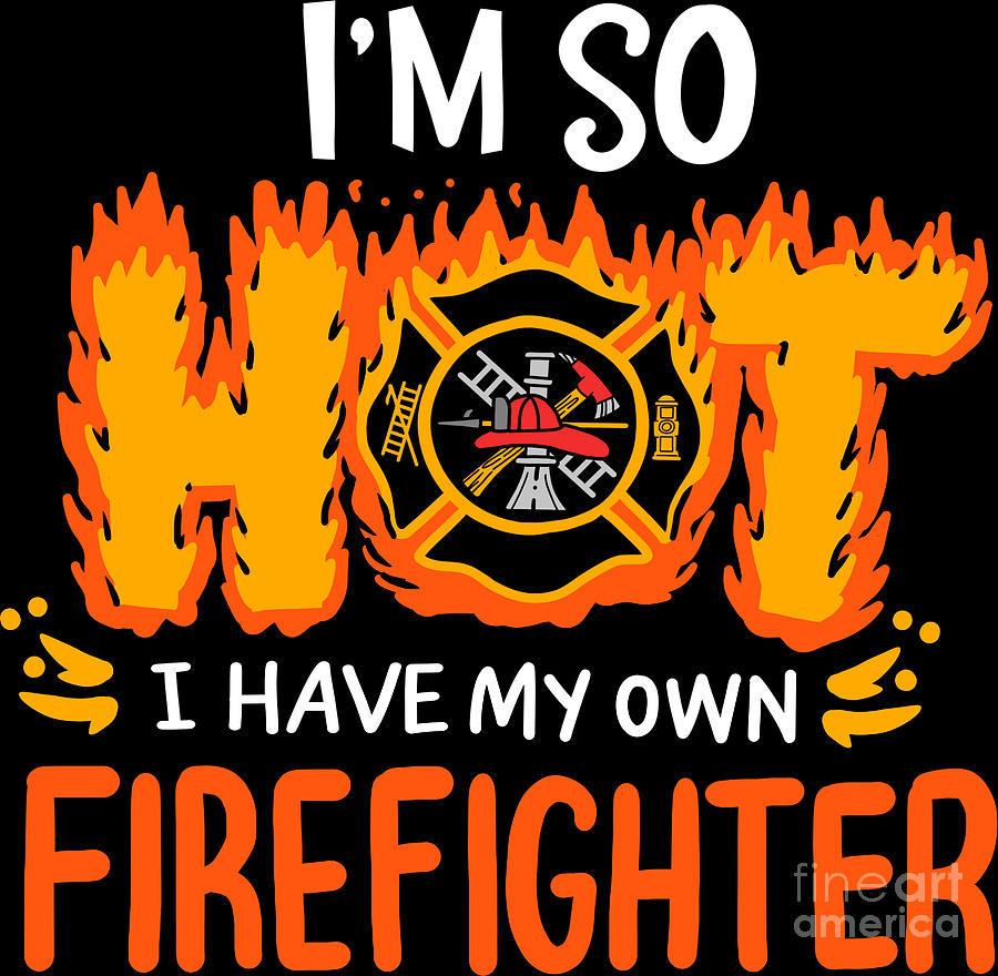 Im So Hot I Have My Own Firefighter Firetruck Fire Digital Art By