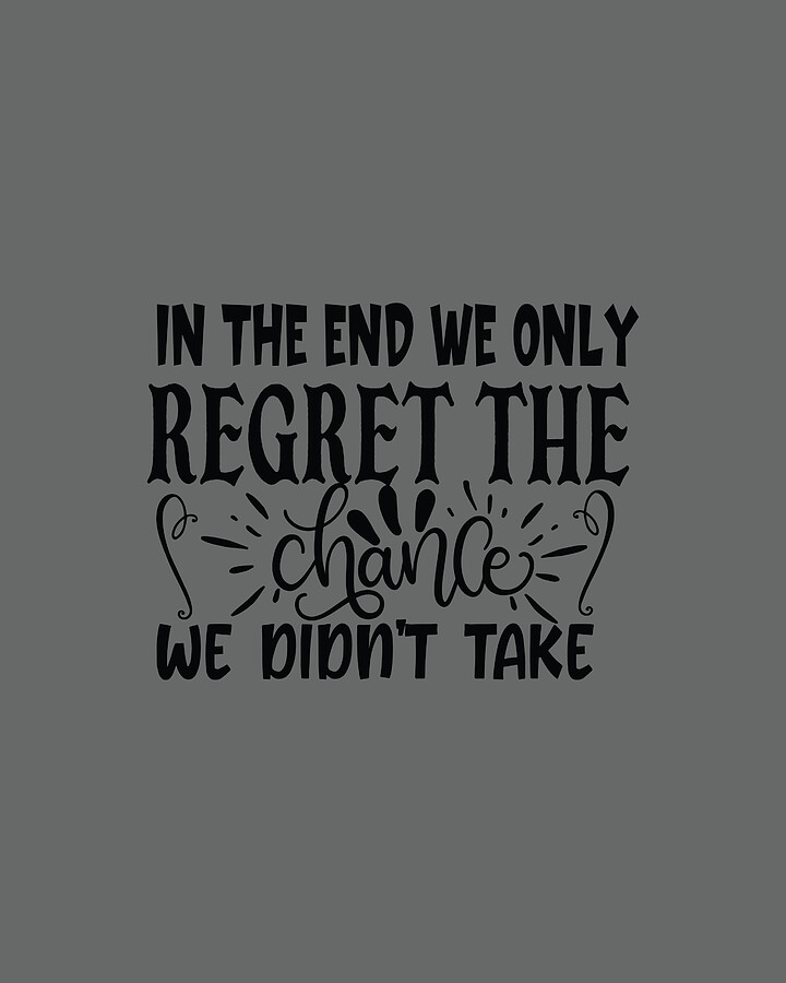 In The End We Only Regret The Chance We Didnt Take Digital Art by Anh Nguyen - Fine Art America