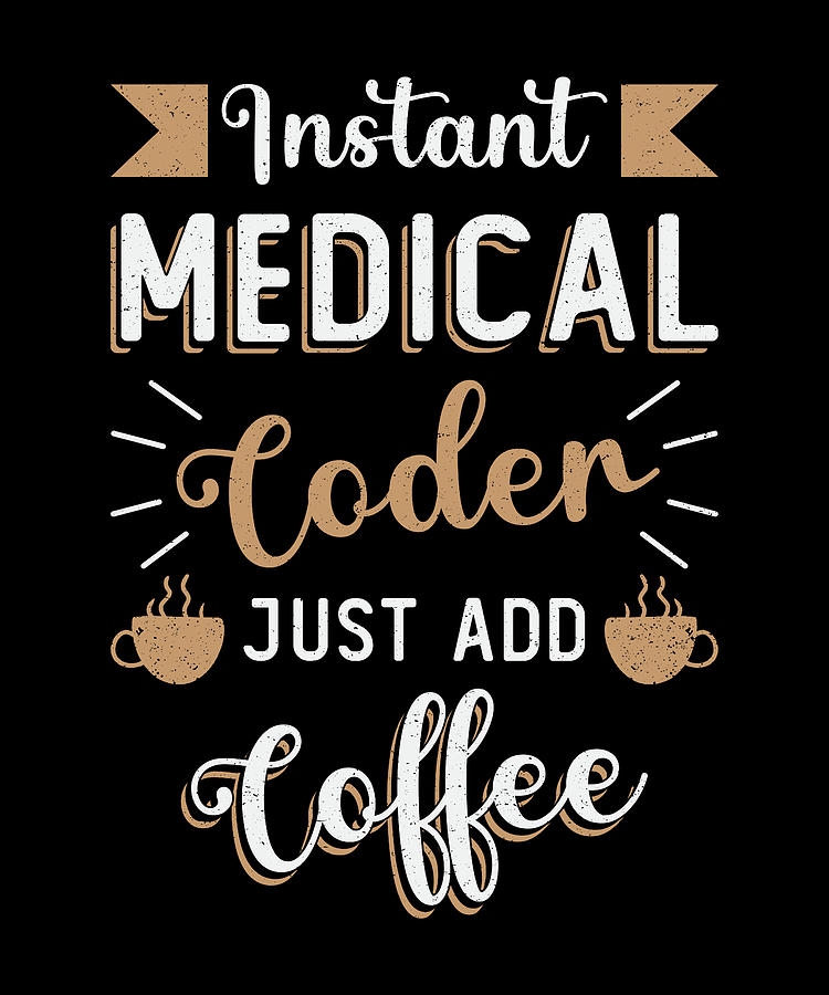Instant Medical Coder Coffee Coding Icd Coder Digital Art By Tshirtconcepts Marvin Poppe Fine
