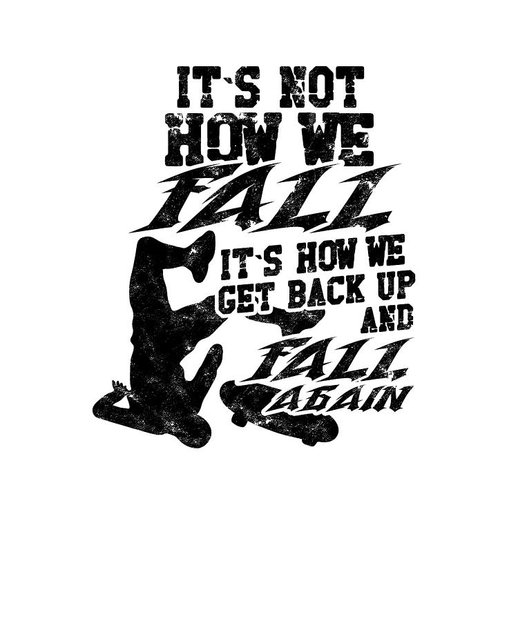 It's not how we fall, it's how we get back up and fall again - ollie ...
