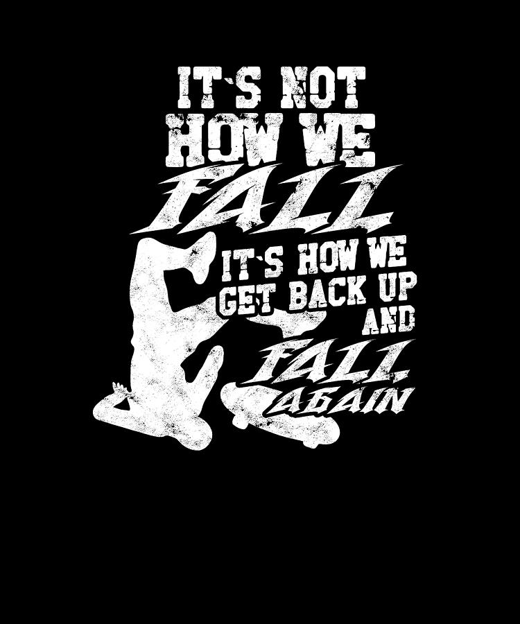 It's not how we fall, it's how we get back up and fall again ...