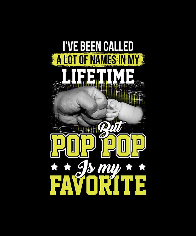 Ive Been Called A Lot Of Names In My Lifetime But Pop Pop Is My