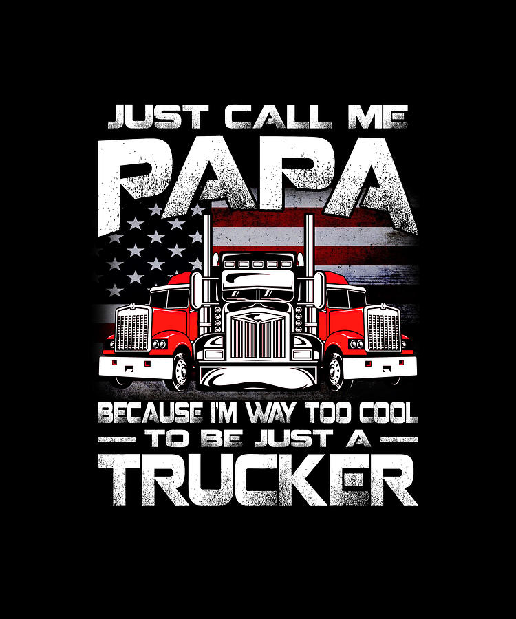 Just Call Me PAPA Because I'm Way Too Cool To Be Just A Trucker Drawing by DHBubble - Fine Art ...