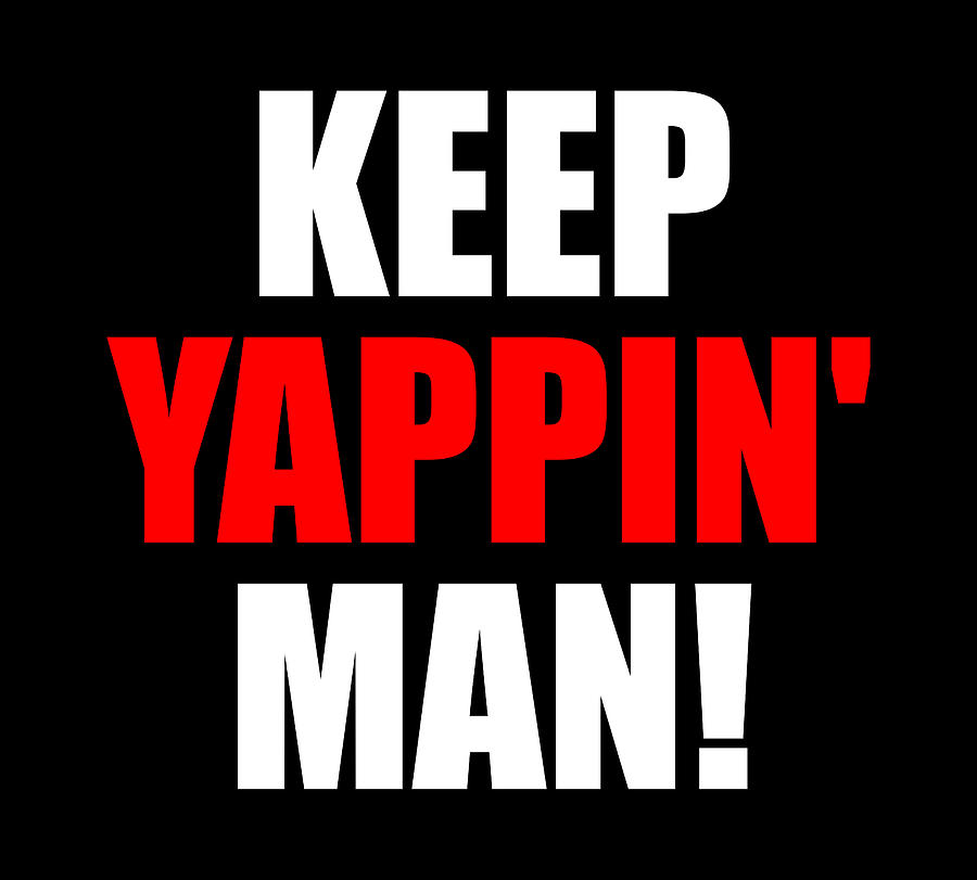 Keep Yappin Man Funny Yapping Digital Art By Maltiben Patel Pixels