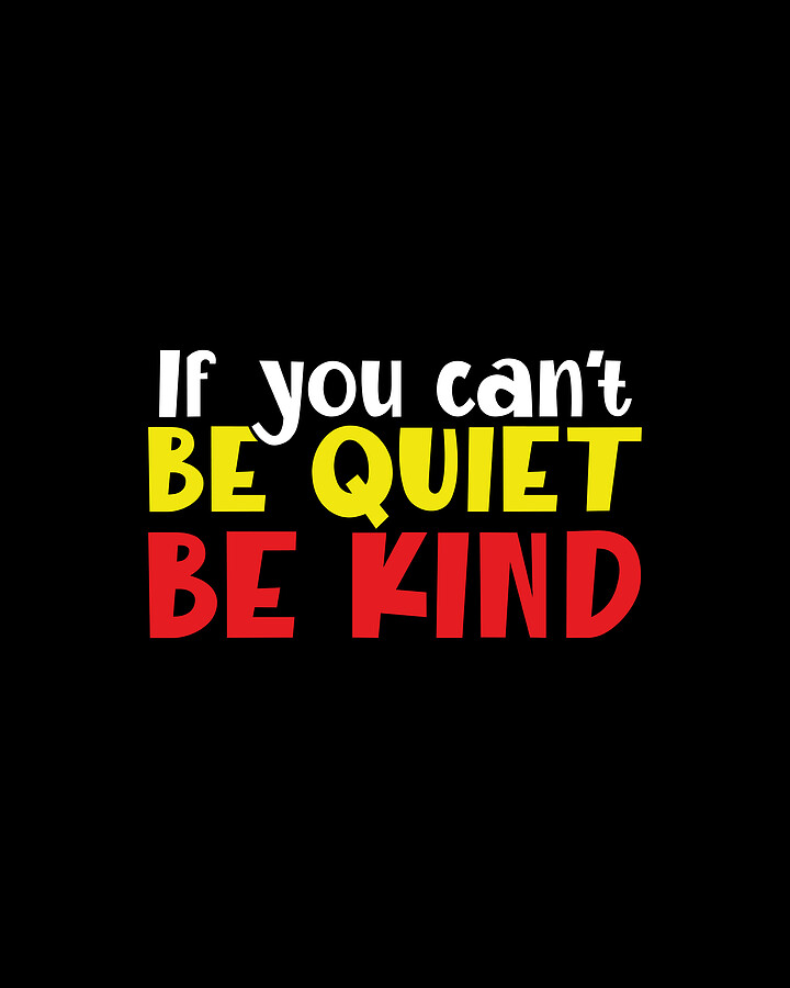 Kindness Gift If You Cant Be Good Be Quiet Anti Bullying Gift Drawing ...
