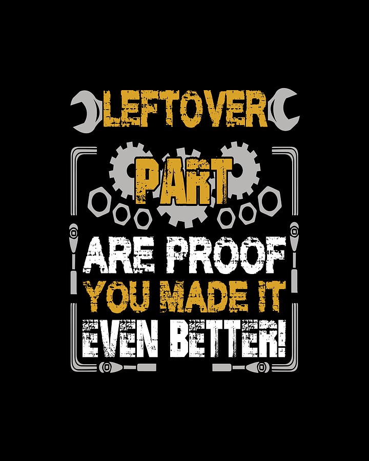 Leftover Part Are Proof You Made It Even Better Digital Art by Steven ...