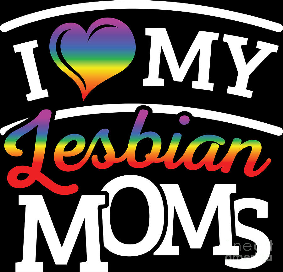 Lgbt Gay Pride Lesbian I Love My Lesbian Moms Digital Art By Haselshirt