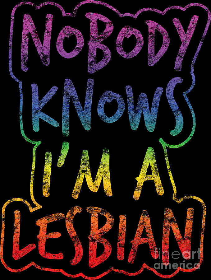 Lgbt Gay Pride Lesbian Nobody Knows Im A Lesbian Grunge Digital Art By