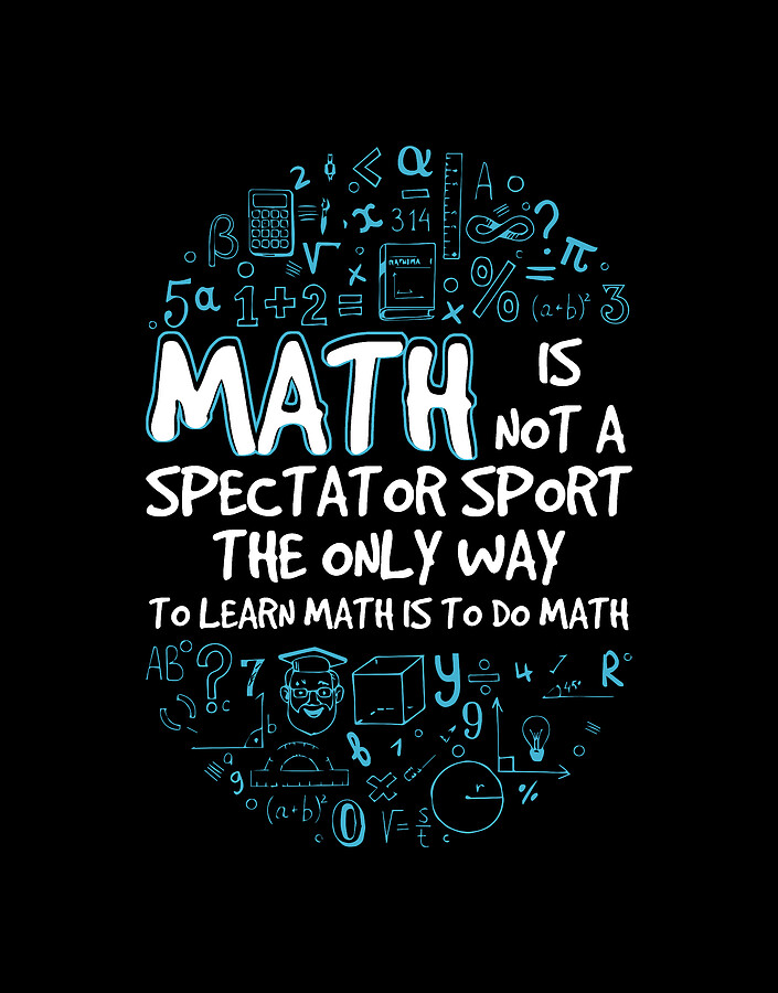 Math Is Not A Spectator Sport The Only Way To Learn Math Is To Do Math ...
