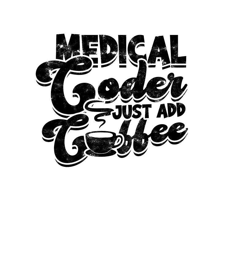 Medical Coder Just Add Coffee Medical Coder Digital Art By Anthony