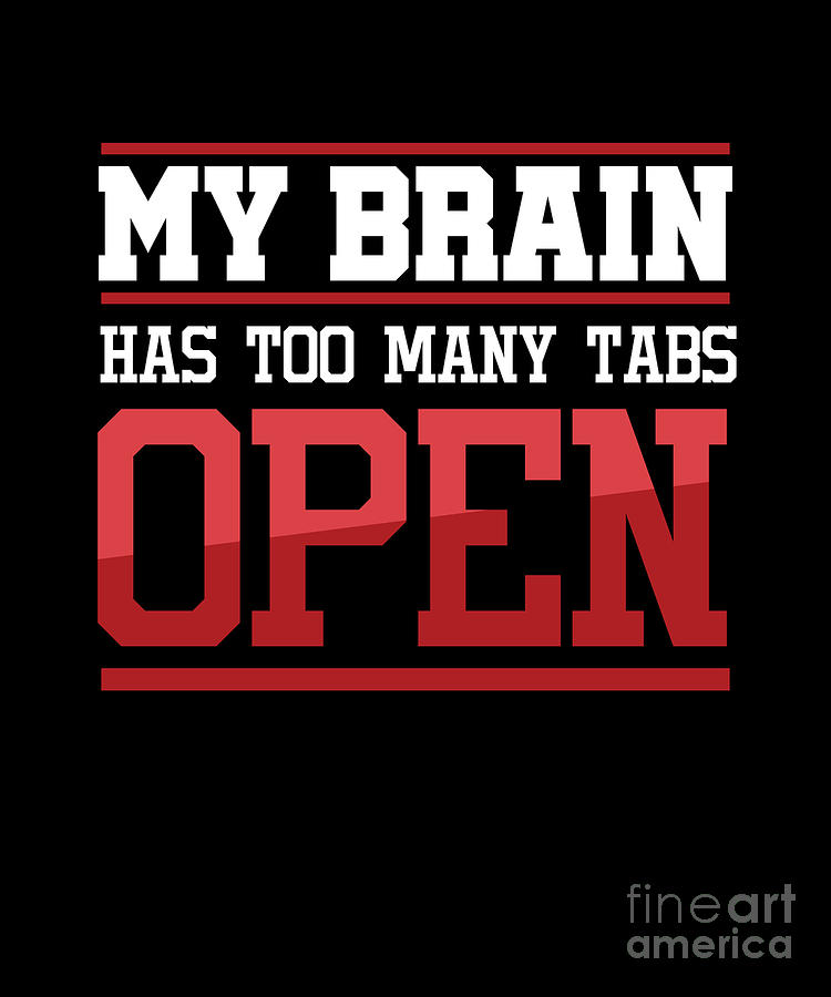 My Brain Has Too Many Tabs Open Programming Computer Programmer Geeks Nerds T Digital Art By