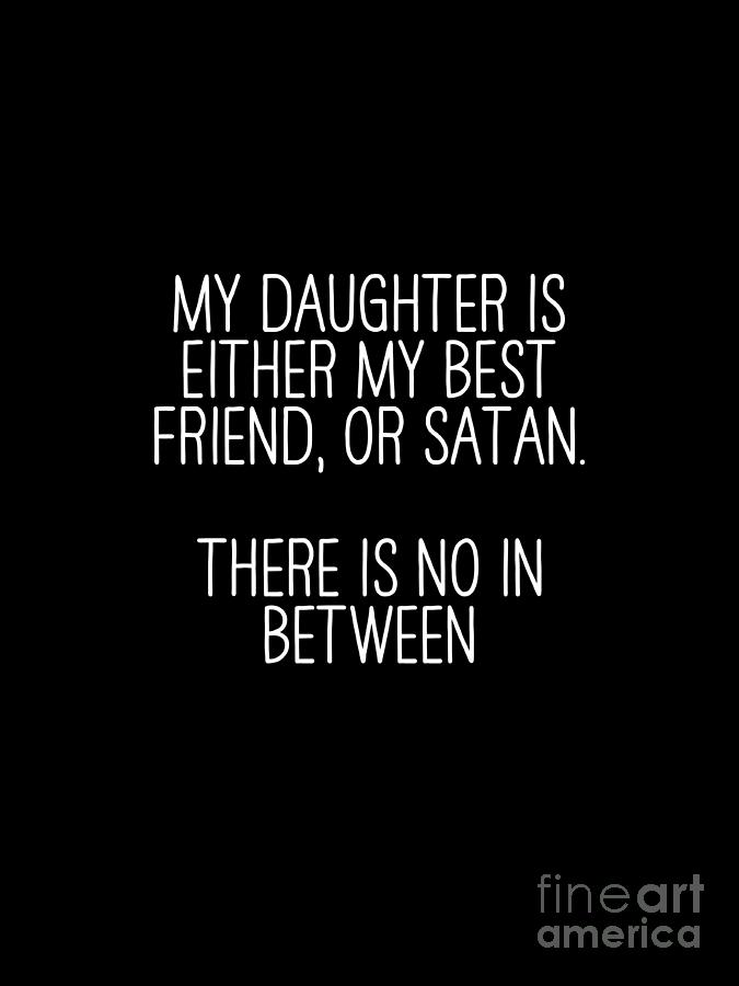 My Daughter Is Either My Best Friend Or Satan Drawing By Anime Art