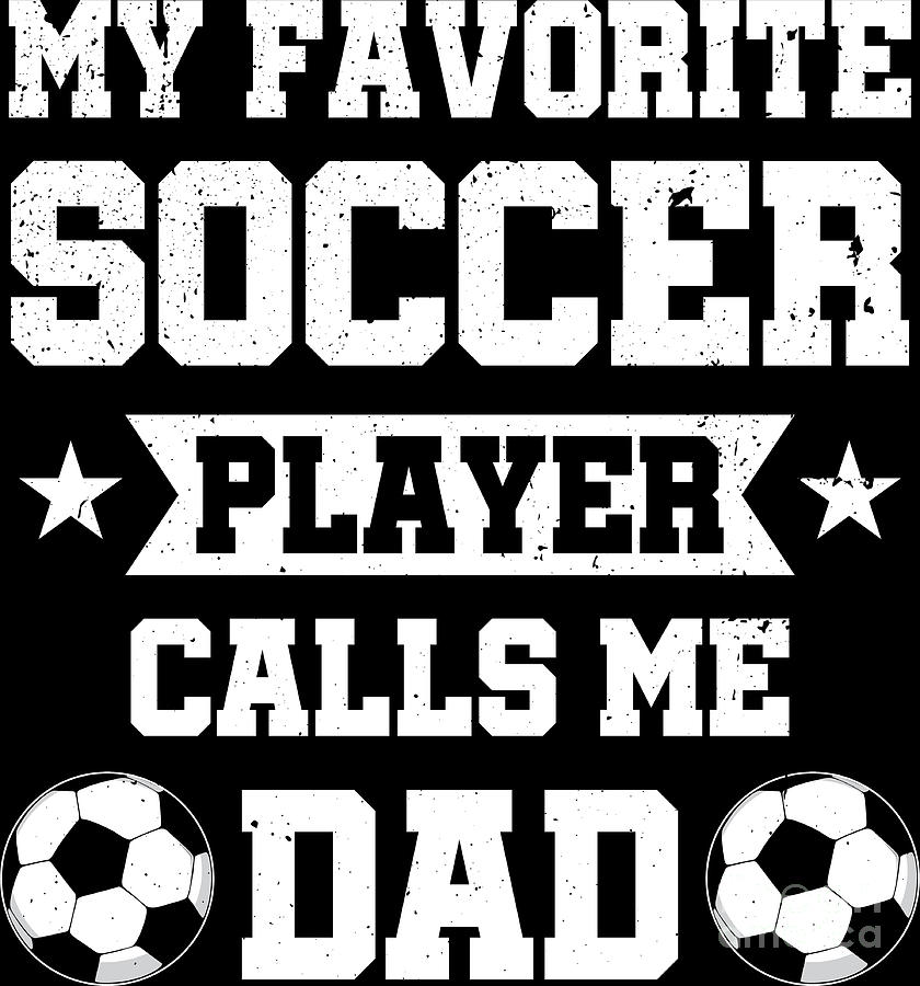 My Favorite Soccer Player Calls Me Dad Fathers Day Digital Art By