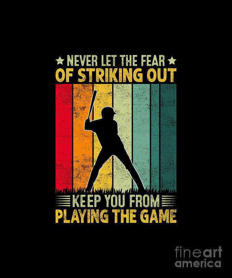 Never Let The Fear of Striking Out Keep You From Playing the Game ...