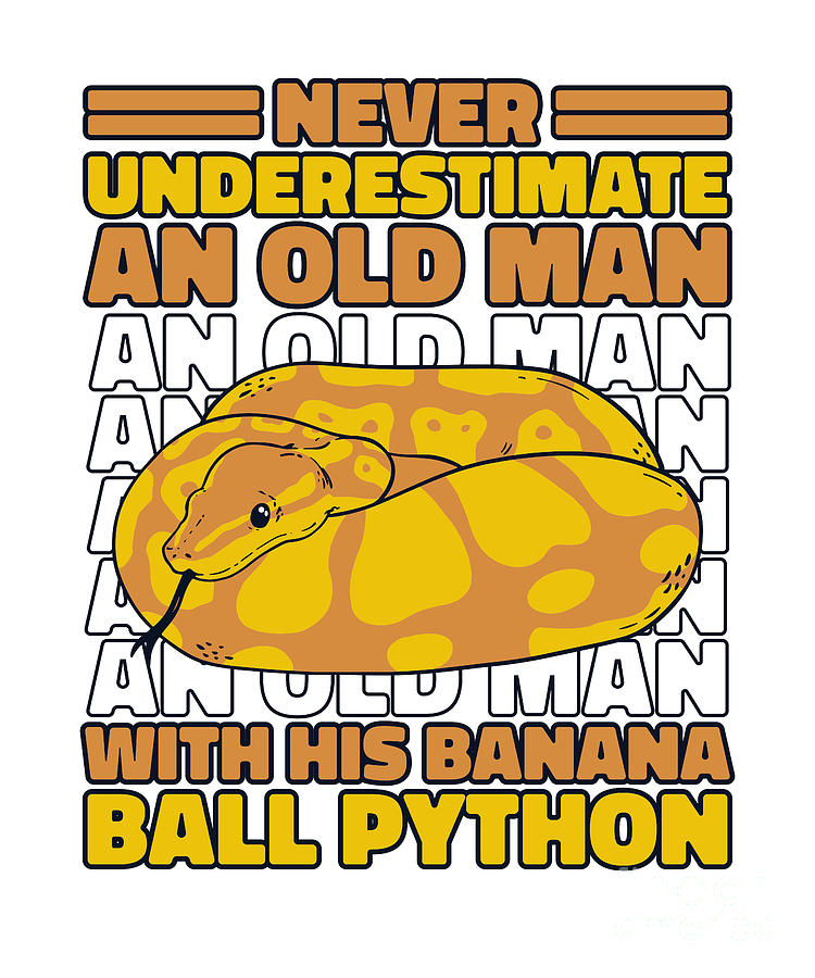 Never Underestimate Old Man Snake Lover Banana Ball Python Digital Art ...