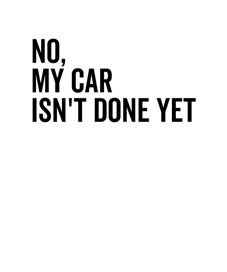 No My Car isn't Done Yet Digital Art by Francois Ringuette - Pixels