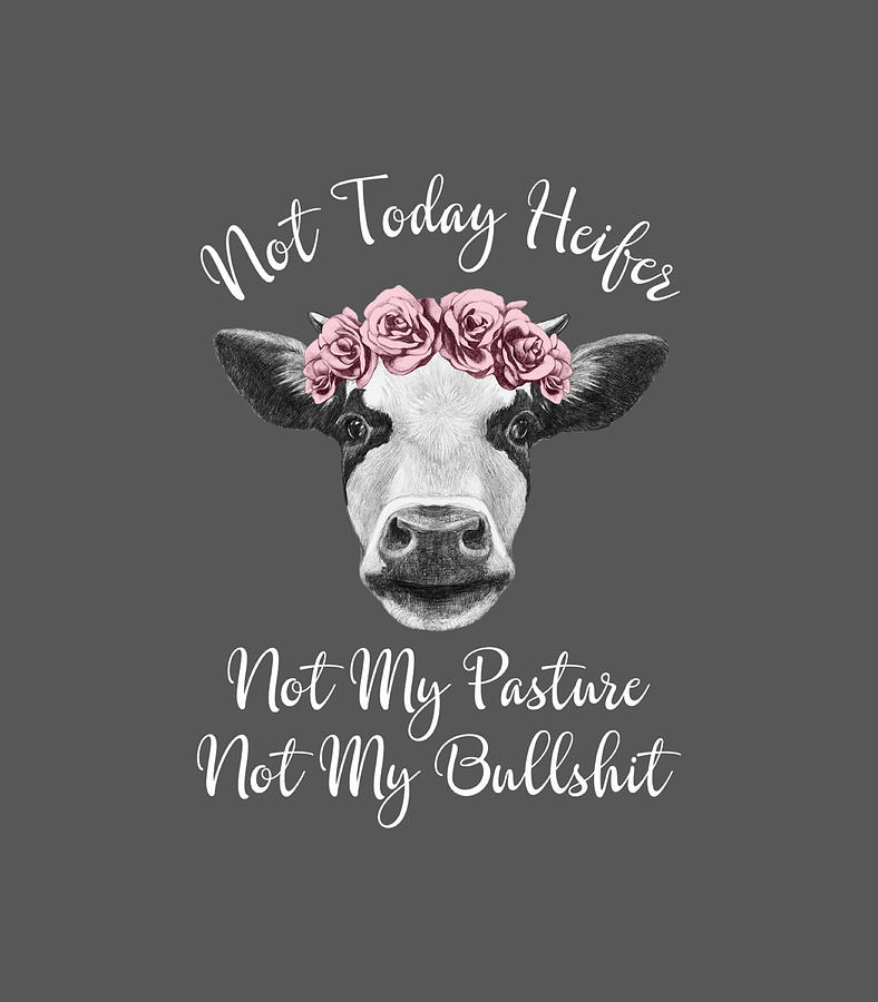 Not Today Heifer Not My Pasture Not My Bullshit Digital Art by Arosl ...