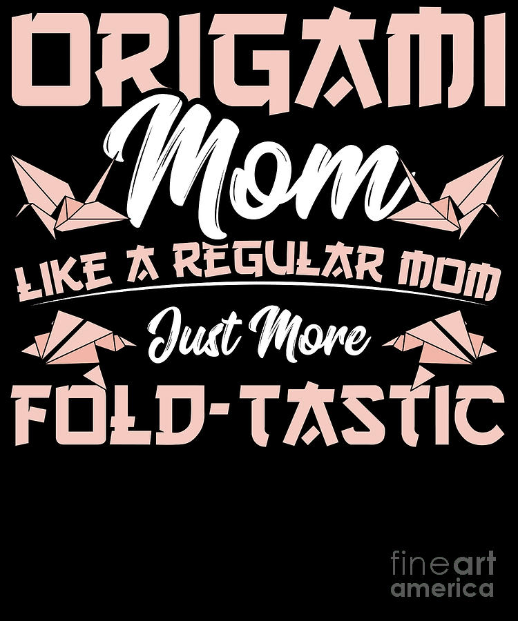 Origami Mom Like A Regular Mom Just More Fold Tastic Digital Art By Alessandra Roth Fine Art