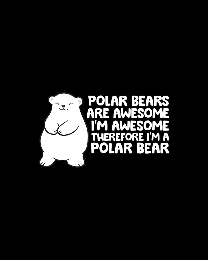 Polar Bears Are Awesome Im Awesome Therefore Im A Polar Bear Digital ...