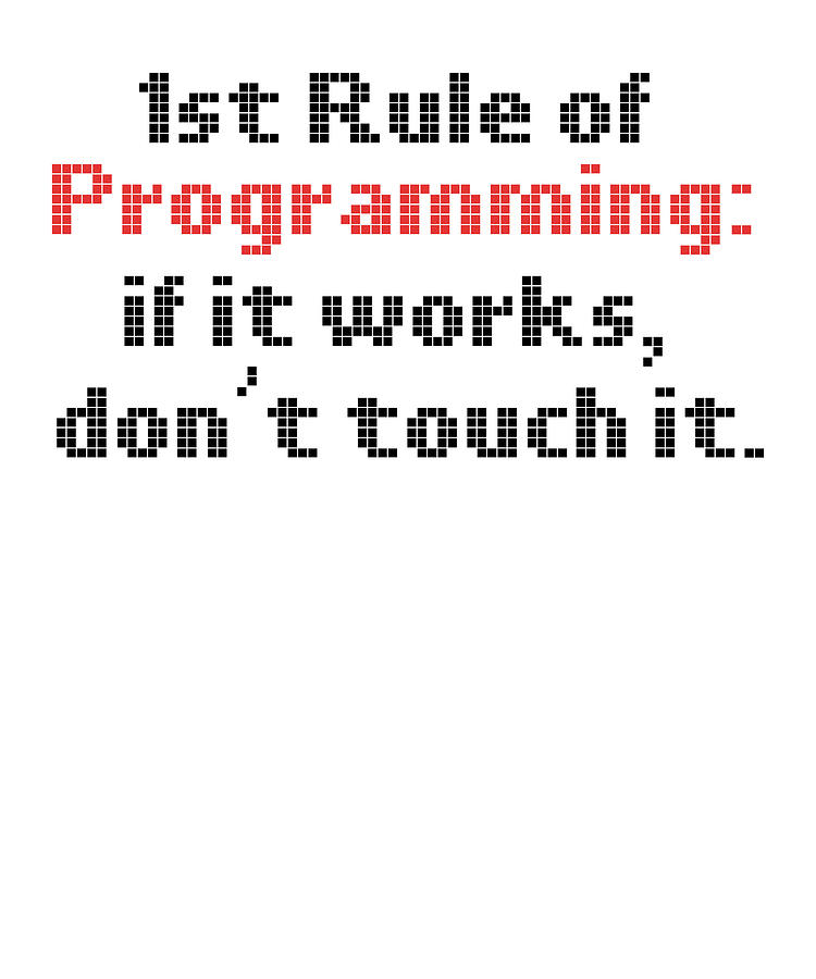 Programmer Humor First Rule Of Programming If It Works Dont Touch It Computer Programmer T