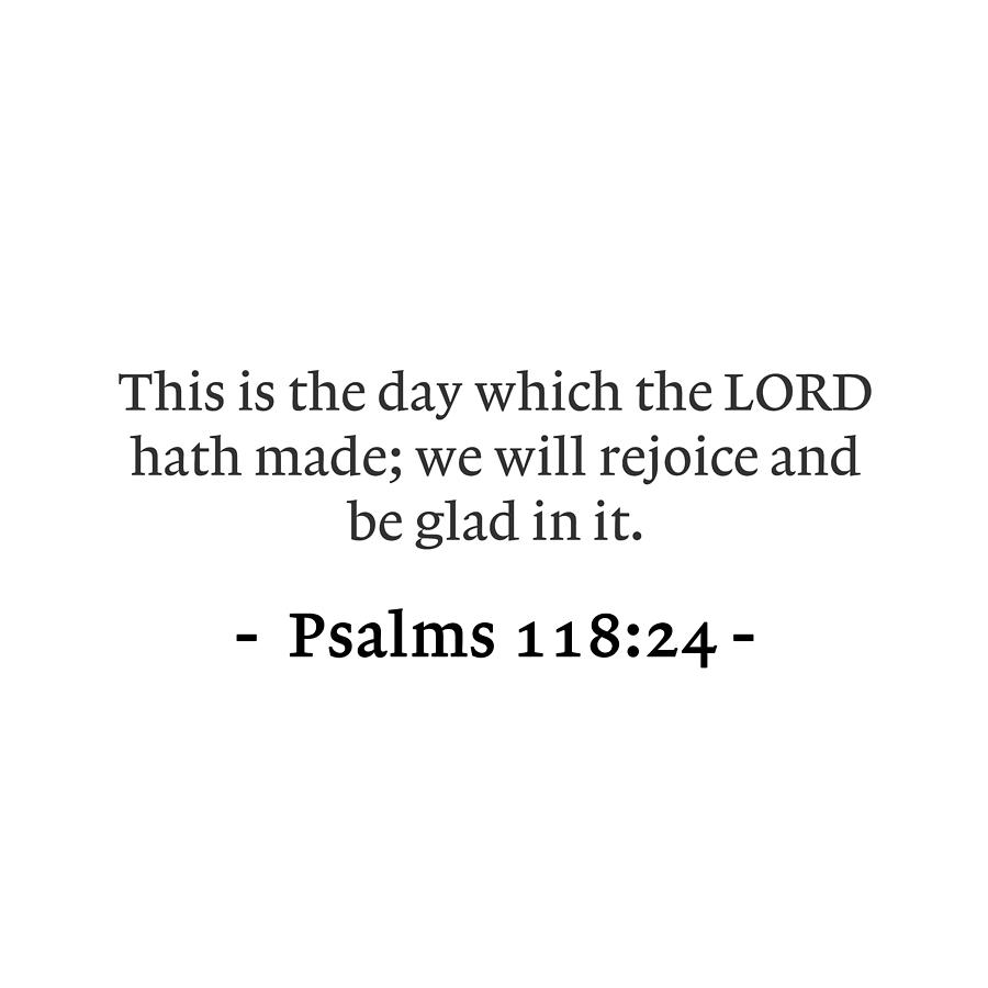 Psalms 118 24 This is the day which the LORD hath made we will rejoice and be glad in it ...