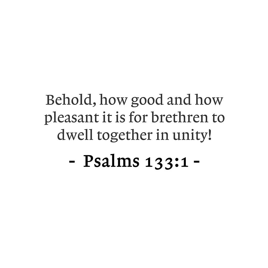 Psalms 133 1 Behold, how good and how pleasant it is for brethren to dwell together in unity ...