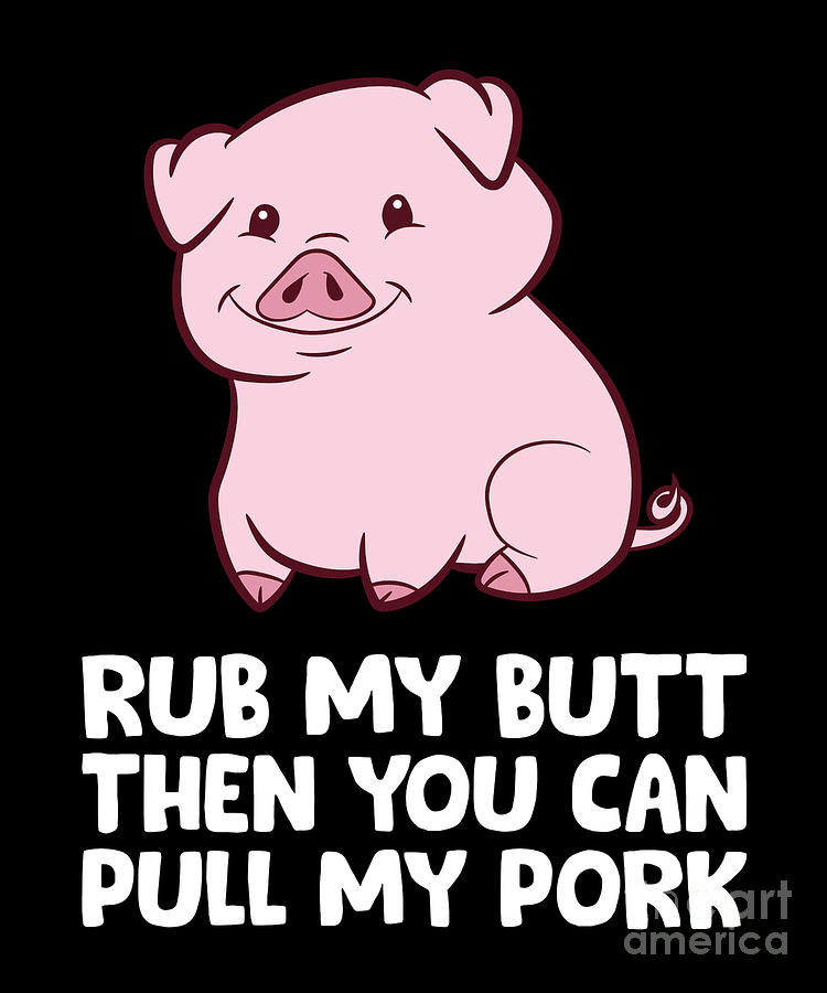 Rub My Butt Then You Can Pull My Pork Digital Art By Eq Designs Pixels