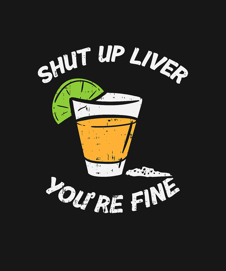 Shut Up Liver Tequila Cinco De Mayo Drinking Mexican T-Shirt Drawing by DHBubble - Fine Art America