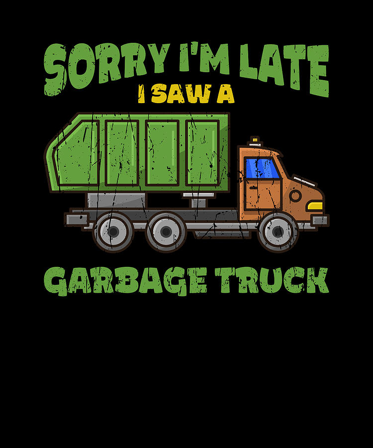Sorry I'm late I saw a garbage truck - garbage truck Digital Art by ...