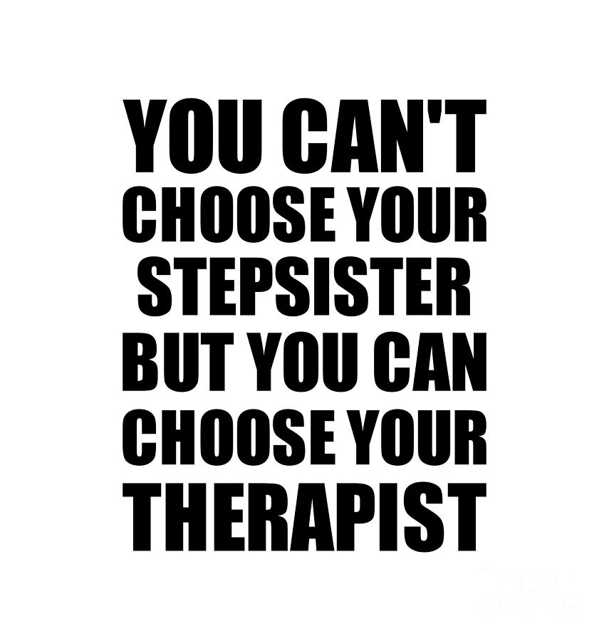 Stepsister You Cant Choose Your Stepsister But Therapist Funny T