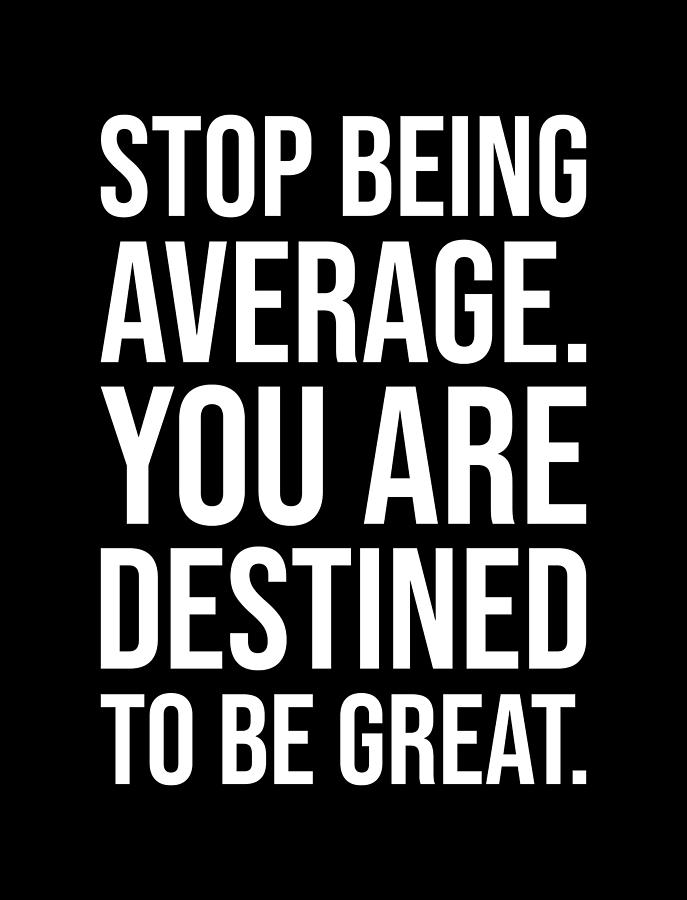 Stop Being Average, You're Destined To Be Great - Motivational Digital ...